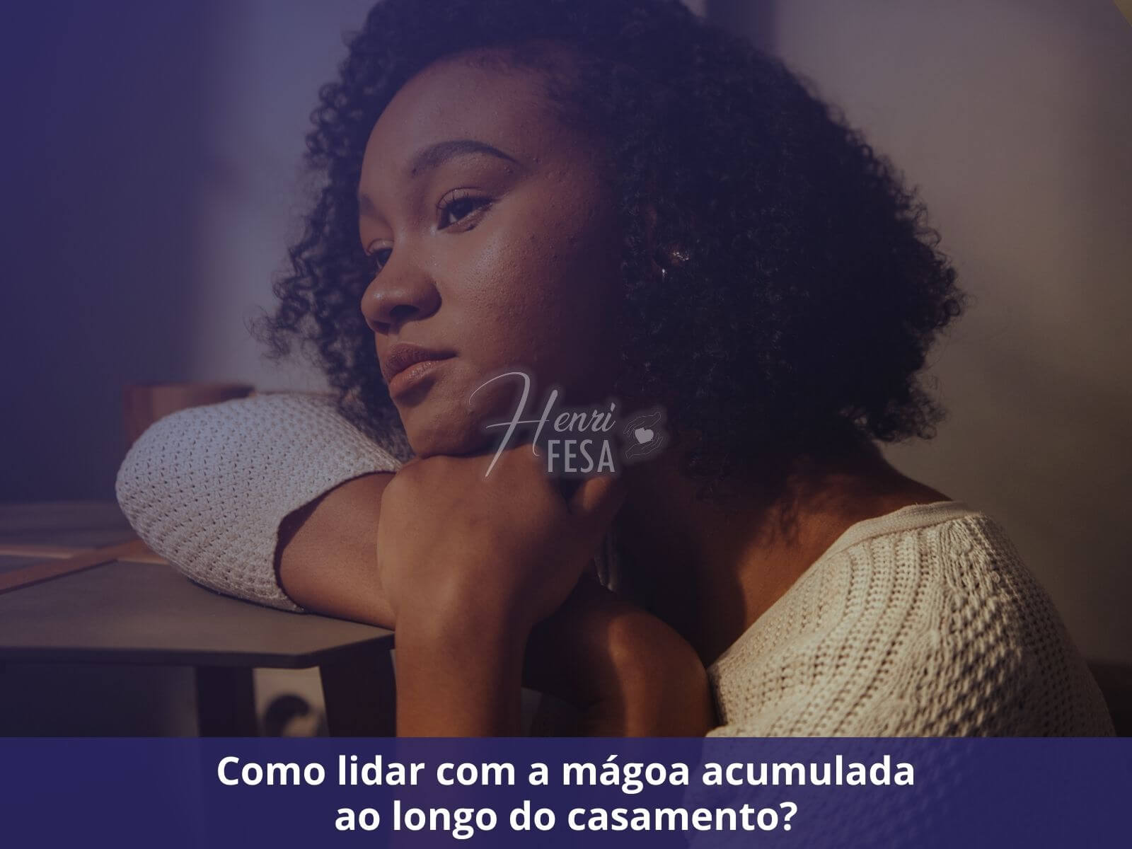 Lidar com a mágoa no casamento: saiba como lidar!